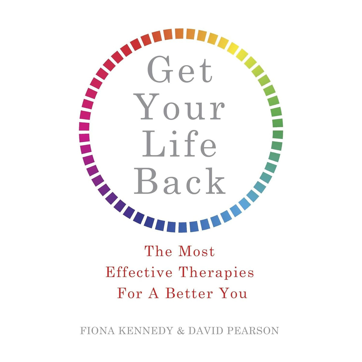 Get Your Life Back: The Most Effective Therapies For A Better You by D