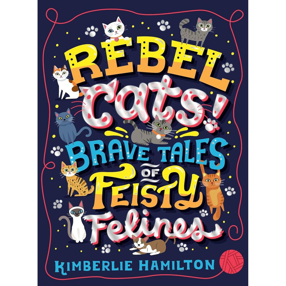 Rebel Cats! Brave Tales of Feisty Felines: by Kimberlie Hamilton