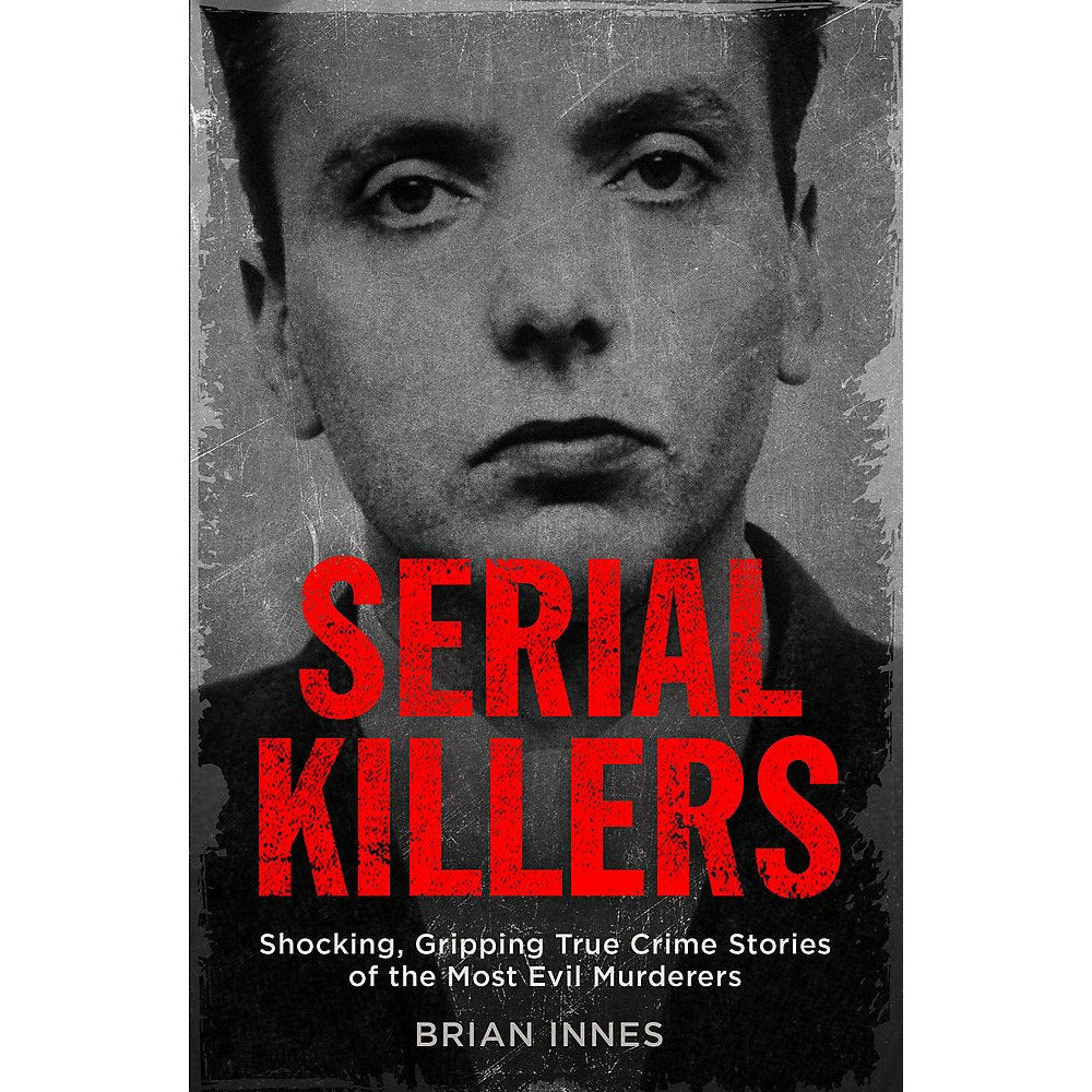 Serial Killers: Shocking, Gripping True Crime Stories By Brian Innes ...