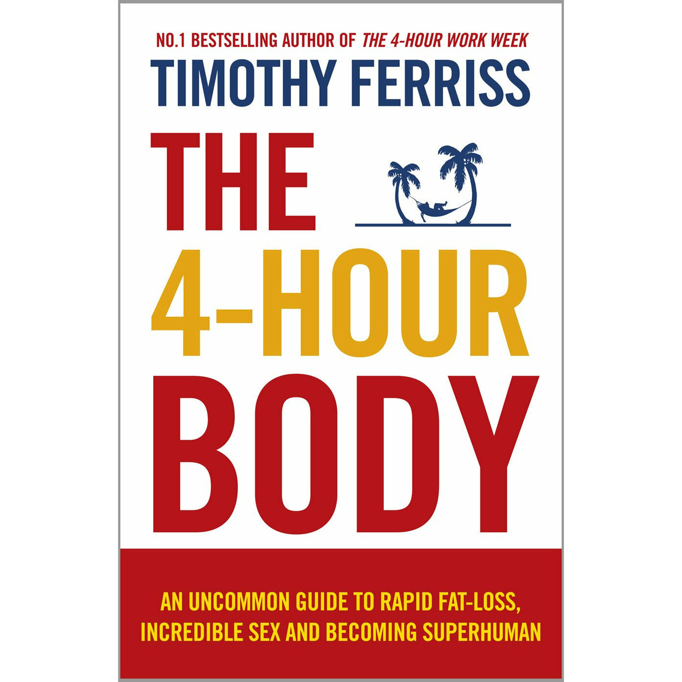 The 4-Hour Body: An Uncommon Guide to Rapid Fat-loss By Timothy Ferriss ...